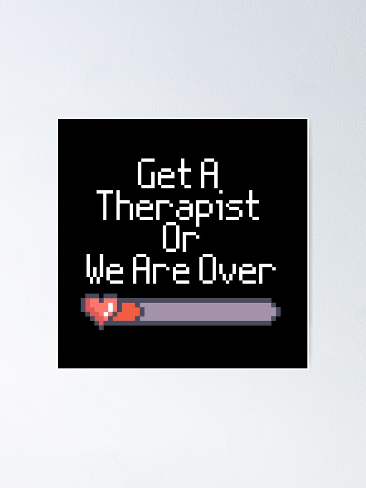 "Get A Therapist Or We Are Over (In Black)" Poster for Sale by ...