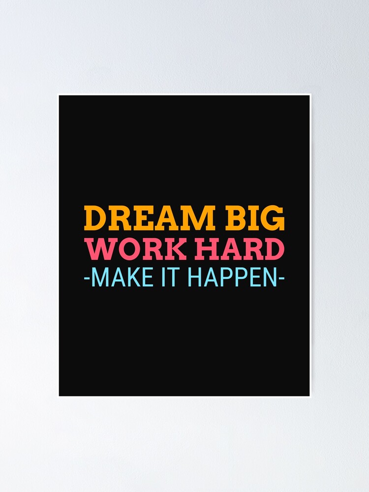 "Dream Big Work Hard Make It Happen| A Dream Come True" Poster by ...