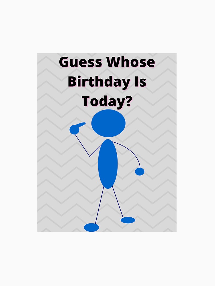 "Guess Whose Birthday Is Today? " T-shirt for Sale by freyta ...