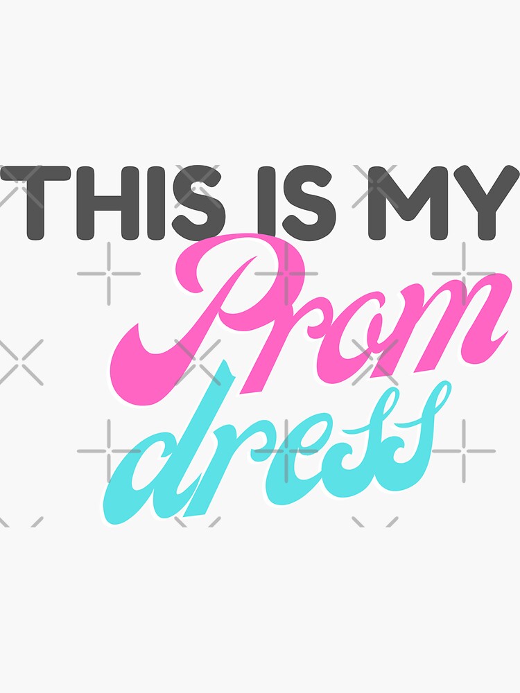 "THIS IS MY PROM DRESS" Sticker for Sale by appareltolove | Redbubble