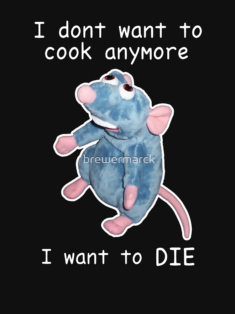 "Remy doesn't want to cook anymore" T-shirt for Sale by brewermarck ...