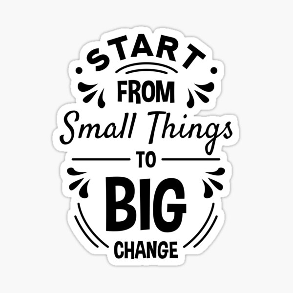 "Start from small things to big change " Sticker by Designandlove ...