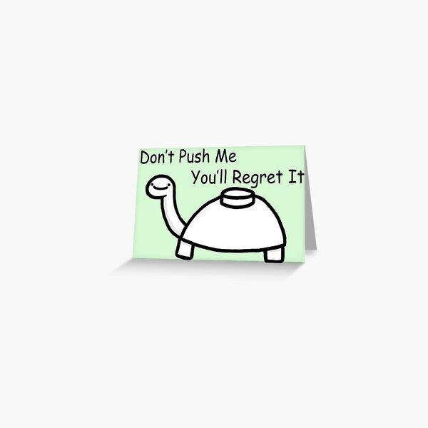 "Don't Push Me Mine Turtle" Greeting Card by KiraJoneZ | Redbubble