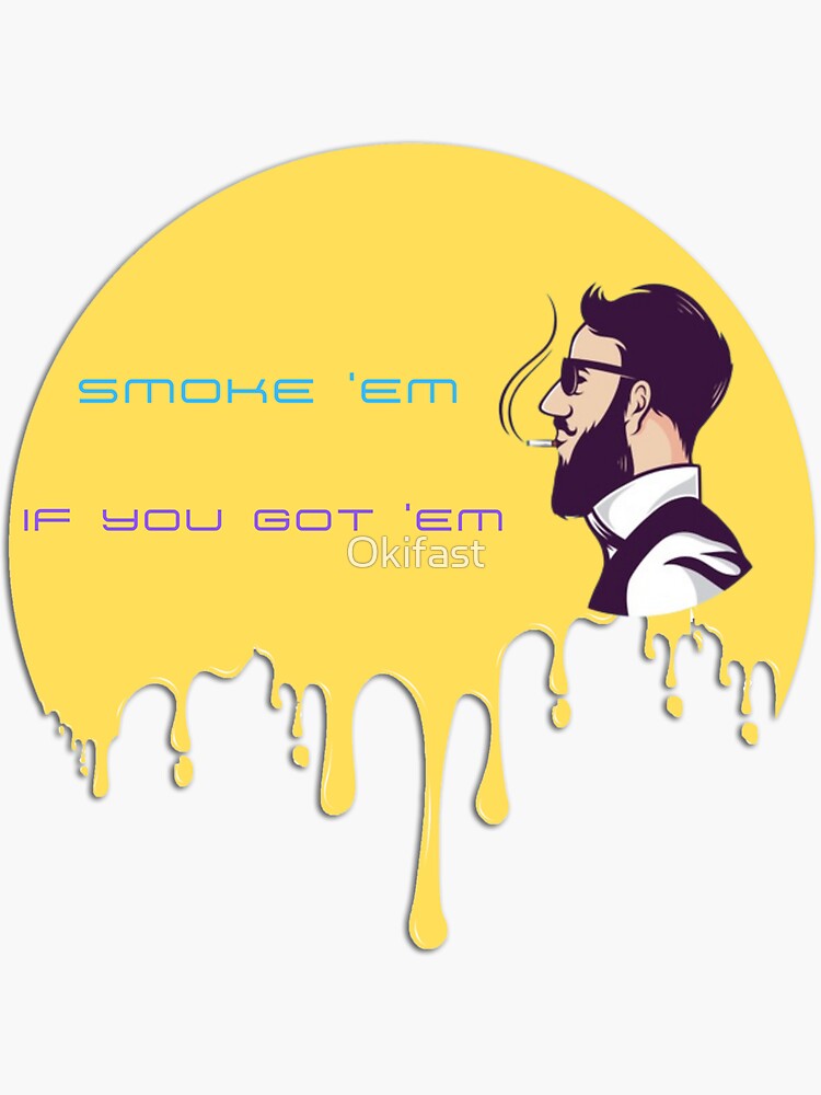 "Smoke 'Em if you got 'Em" Sticker by Okifast | Redbubble