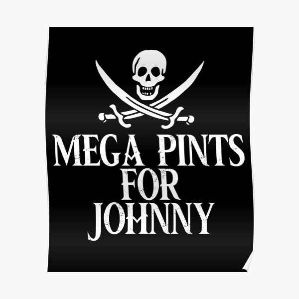 "Mega Pint Shirt, Mega Pint Mug, Mega Pints for Johnny" Poster by ...