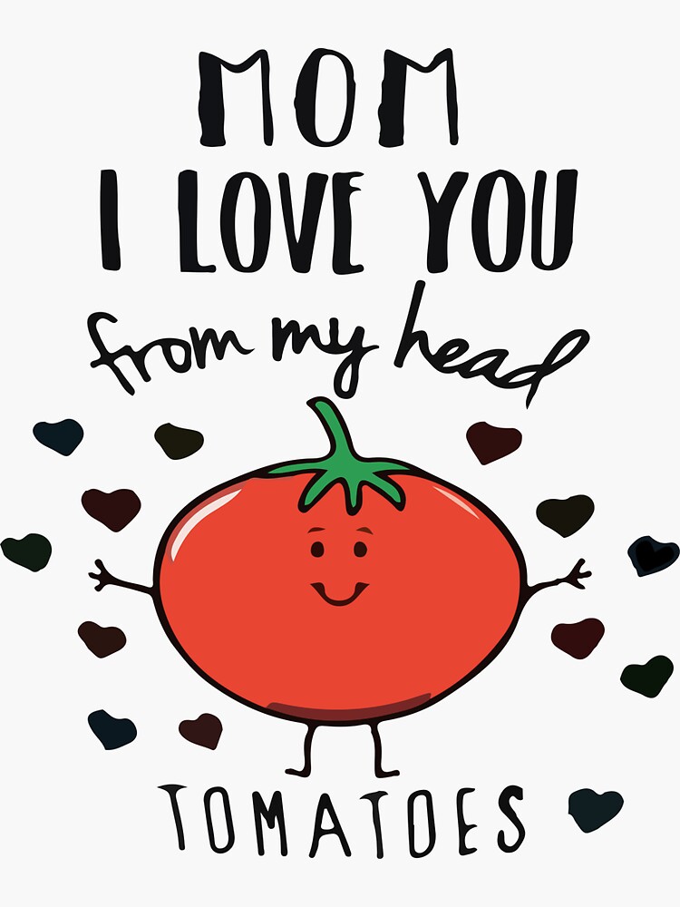 "Mom I Love You From My Head Tomatoes" Sticker for Sale by the--best ...