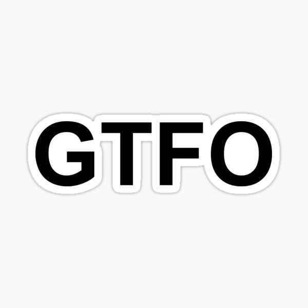 "GTFO" Sticker by trashak | Redbubble