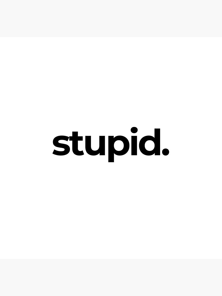"stupid. single word with a dot" Poster for Sale by alwaystext | Redbubble