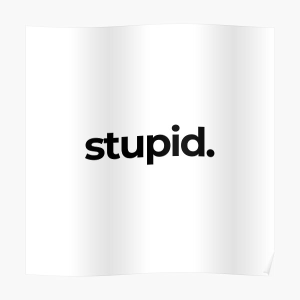 "stupid. single word with a dot" Poster for Sale by alwaystext | Redbubble