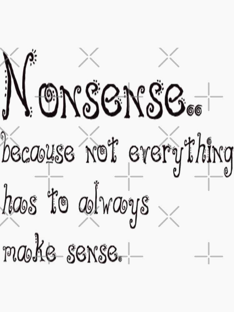 "Nonsense, because not everything has to always make sense." Sticker ...