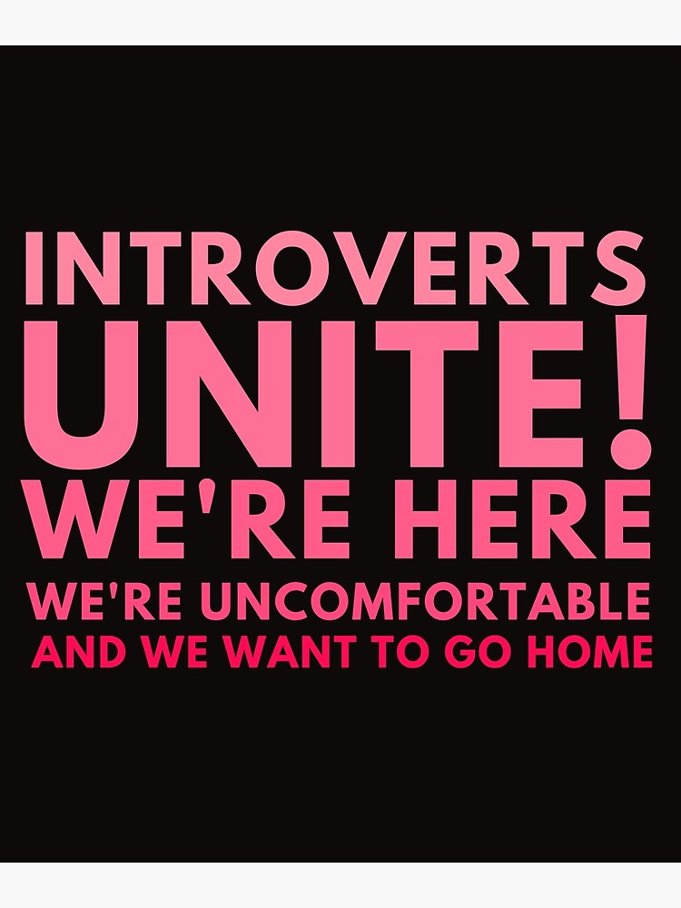 " Introverts Unite! We're Here We're Uncomfortable And We Want To Go ...