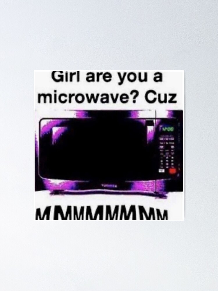 "Girl are you a microwave? Cuz MMMMMMMM - Funny Meme" Poster for Sale ...