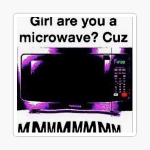 "Girl are you a microwave? Cuz MMMMMMMM - Funny Meme" Sticker for Sale ...