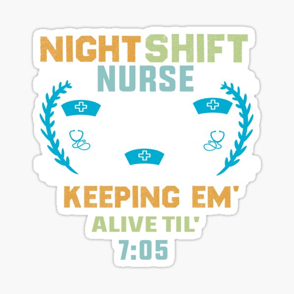 "Night Shift Nurse Keeping em' alive til' 7:05" Sticker by ...