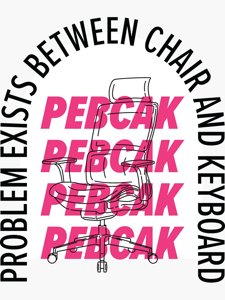 "PEBCAK - Problem Exists Between Chair And Keyboard" Sticker by joshtseng | Redbubble