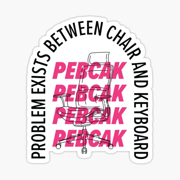 "PEBCAK - Problem Exists Between Chair And Keyboard" Sticker by ...