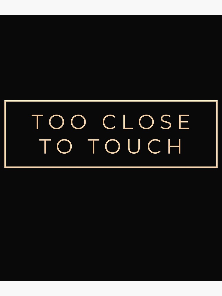 "too close to touch" Poster for Sale by sabergrid | Redbubble
