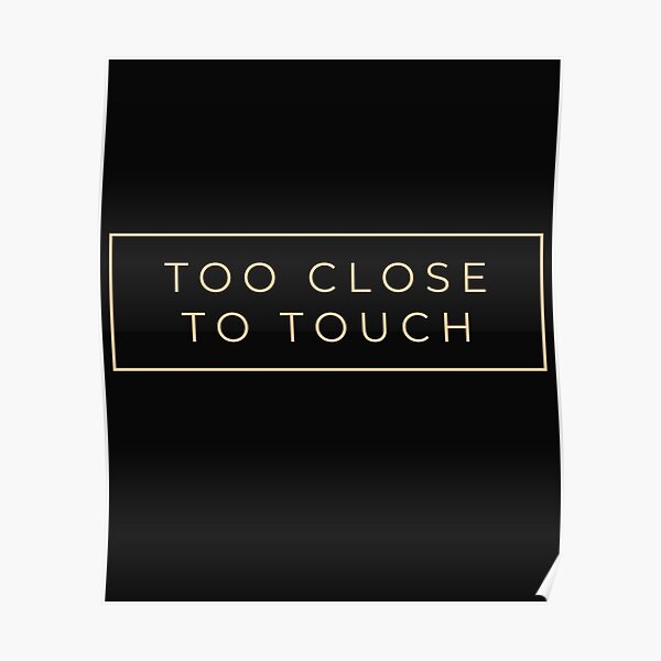 "too close to touch" Poster for Sale by sabergrid | Redbubble