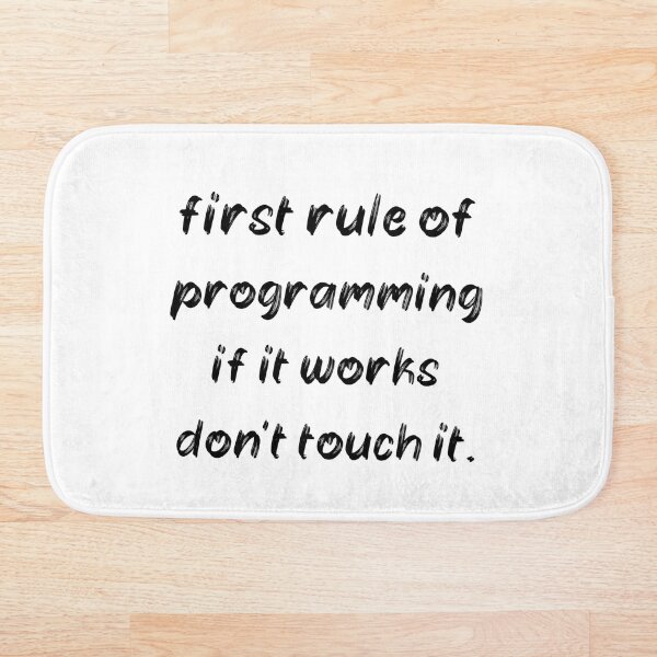 "Erste Regel der Programmierung Wenn es funktioniert, rühre es nicht an ...