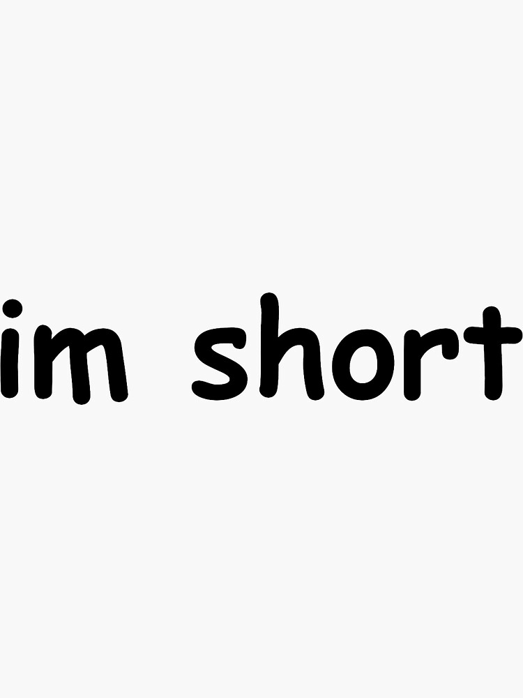 "im short" Sticker for Sale by Bufive | Redbubble