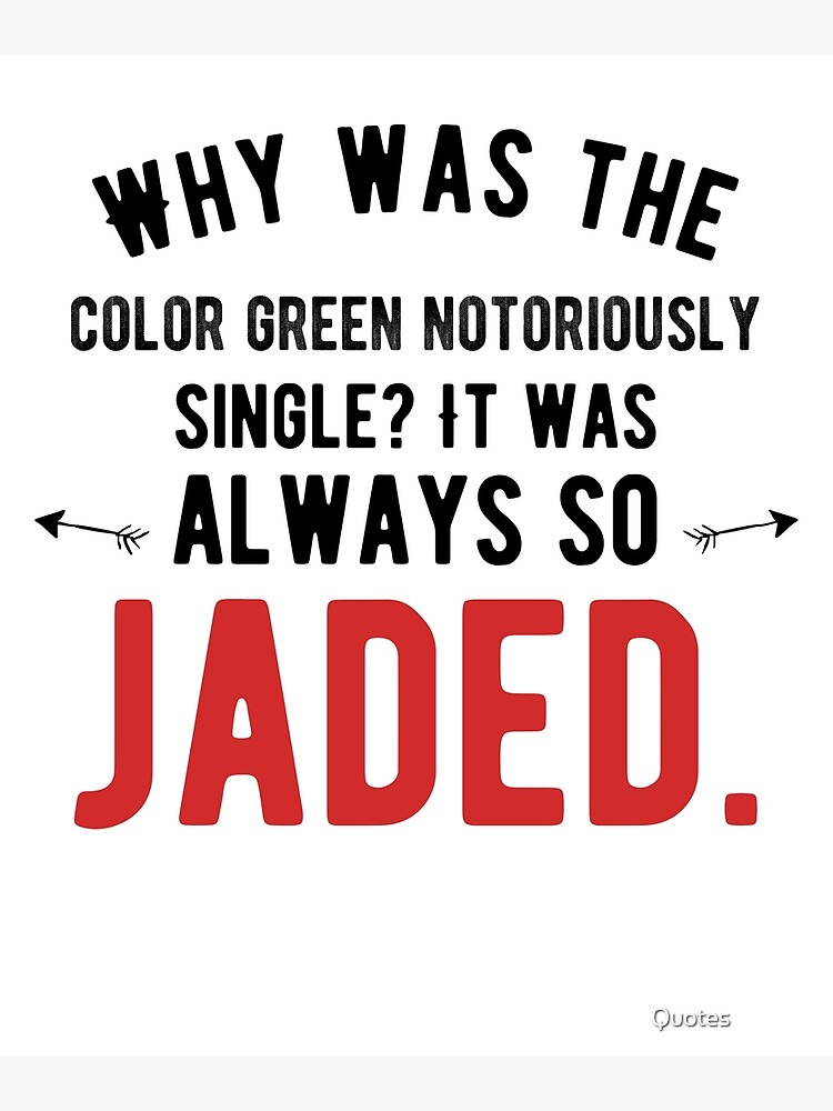 "Why was the color green notoriously single? It was always so jaded ...
