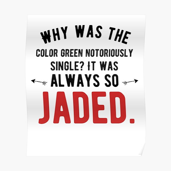 "Why was the color green notoriously single? It was always so jaded ...
