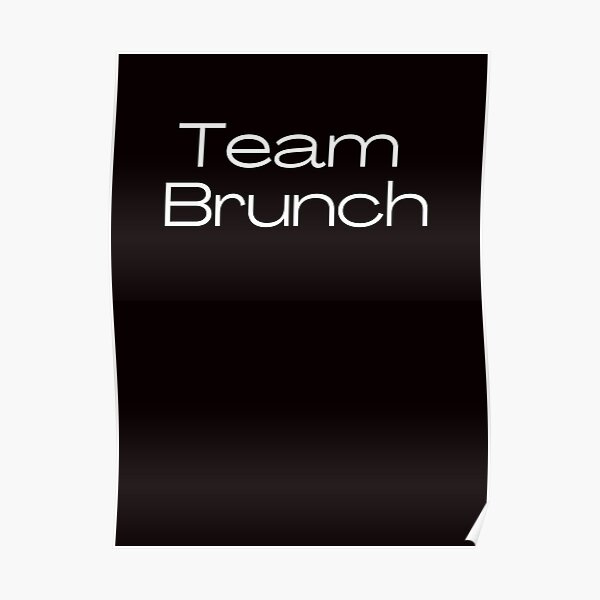 "Team Brunch T-Shirt - Black with White Letters" Poster for Sale by ...