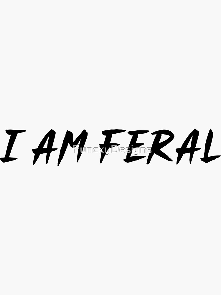 "I Am Feral " Sticker for Sale by FunckyDesigns | Redbubble