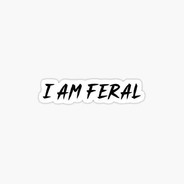 "I Am Feral " Sticker for Sale by FunckyDesigns | Redbubble