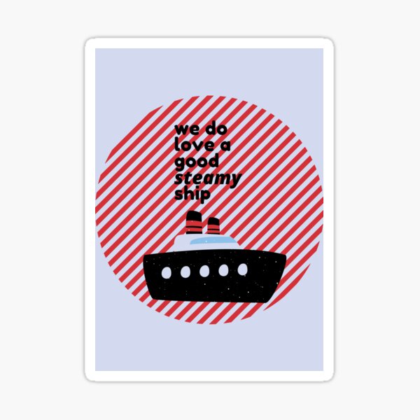 "We Do Love A Good Steamy Ship" Sticker by HermioneGirl5 | Redbubble