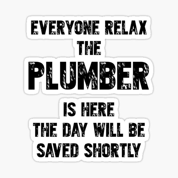 "Everyone Relax The Plumber Is Here" Sticker by FunnyAsDuck | Redbubble