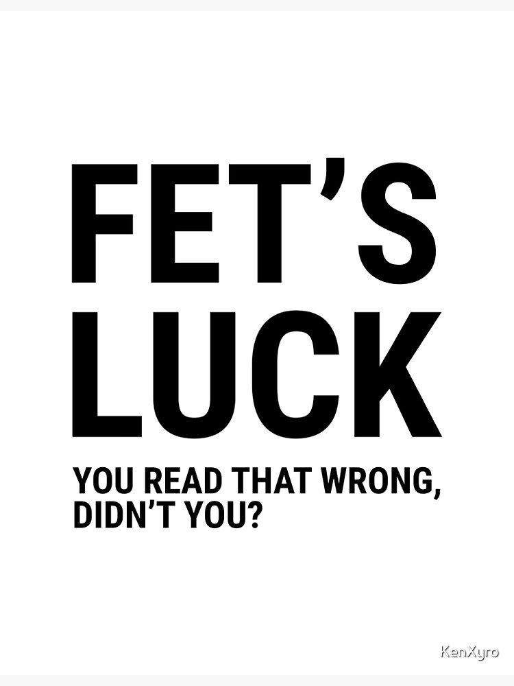 "Fet's Luck (You read that wrong, didn't you?) (Funny Design)" Poster ...