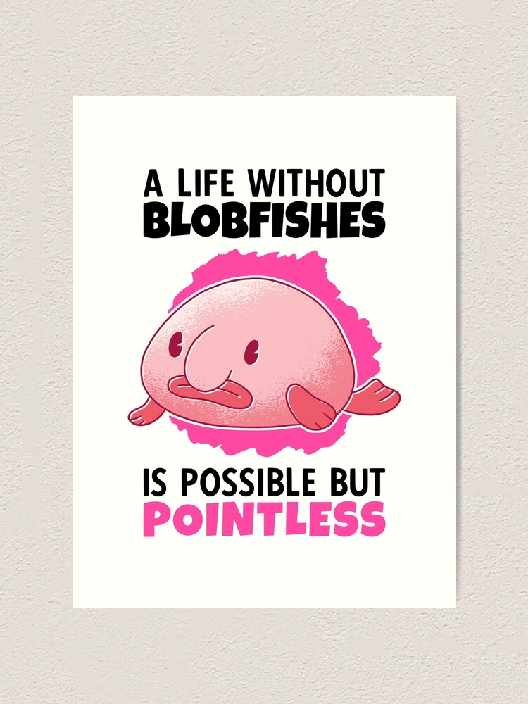 "life without blobfish meme ugly blobfish" Art Print by madgrfx | Redbubble
