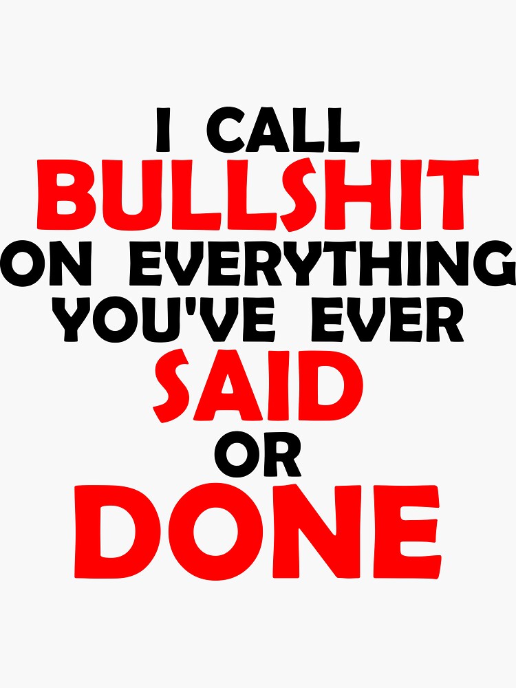 "I call bullshit on everything you've ever said or done (White ...