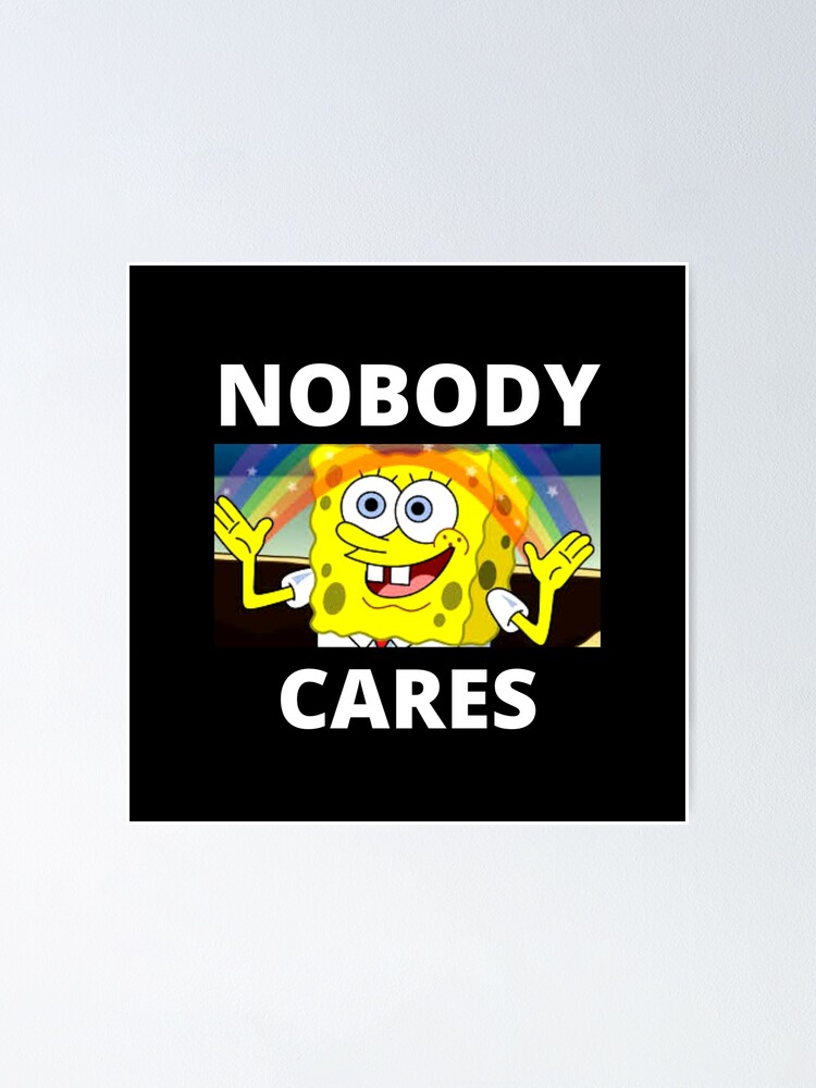"spongebob nobody cares" Poster for Sale by madraso | Redbubble