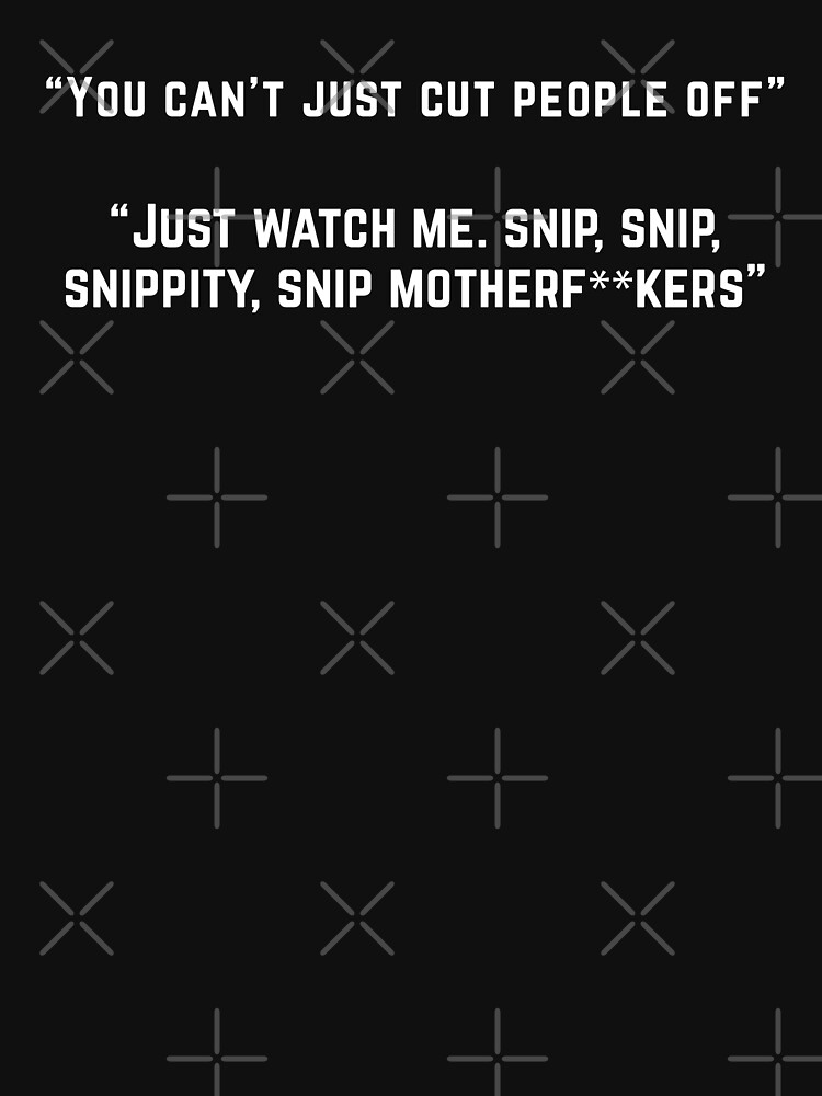 "Snip, Snip, Snippity, Snip - Funny meme parody shirt" T-shirt for Sale ...