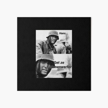 "Hans Get Ze Flammenwerfer Meme" Art Board Print by beeeboooop | Redbubble