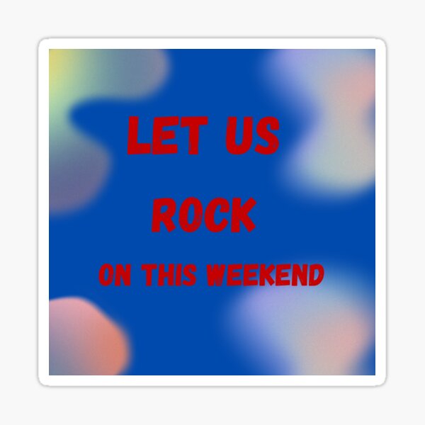 "Let Us Rock On This Weekend" Sticker by srpdk | Redbubble