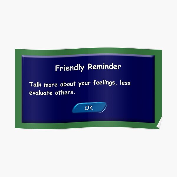 "Talk more about your feelings, less evaluate others. Friendly Reminder ...