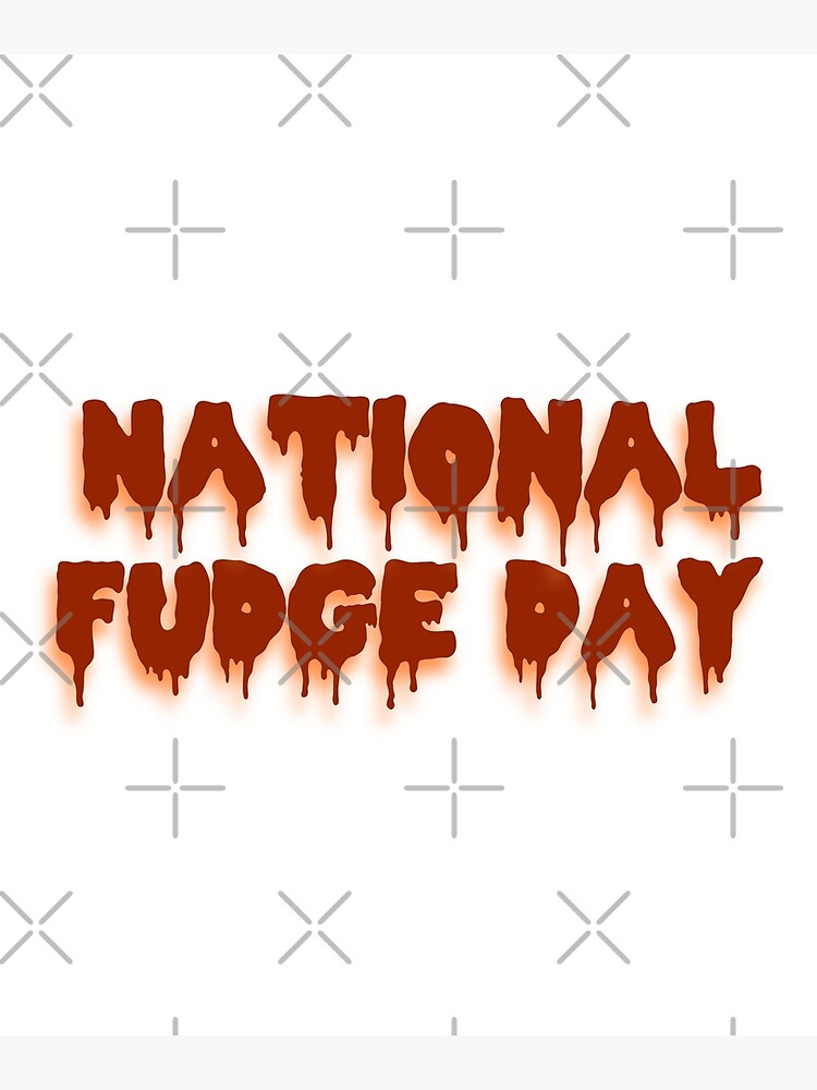 "NATIONAL FUDGE DAY" Poster for Sale by Affyboss6 | Redbubble