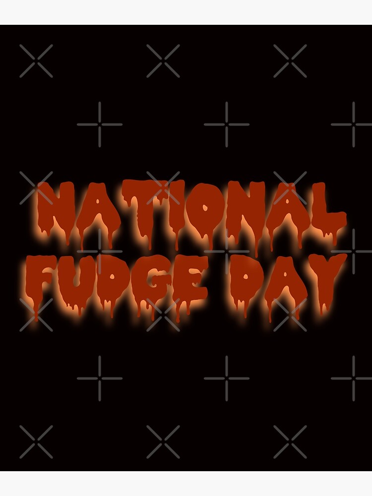 " NATIONAL FUDGE DAY" Poster for Sale by Affyboss6 | Redbubble