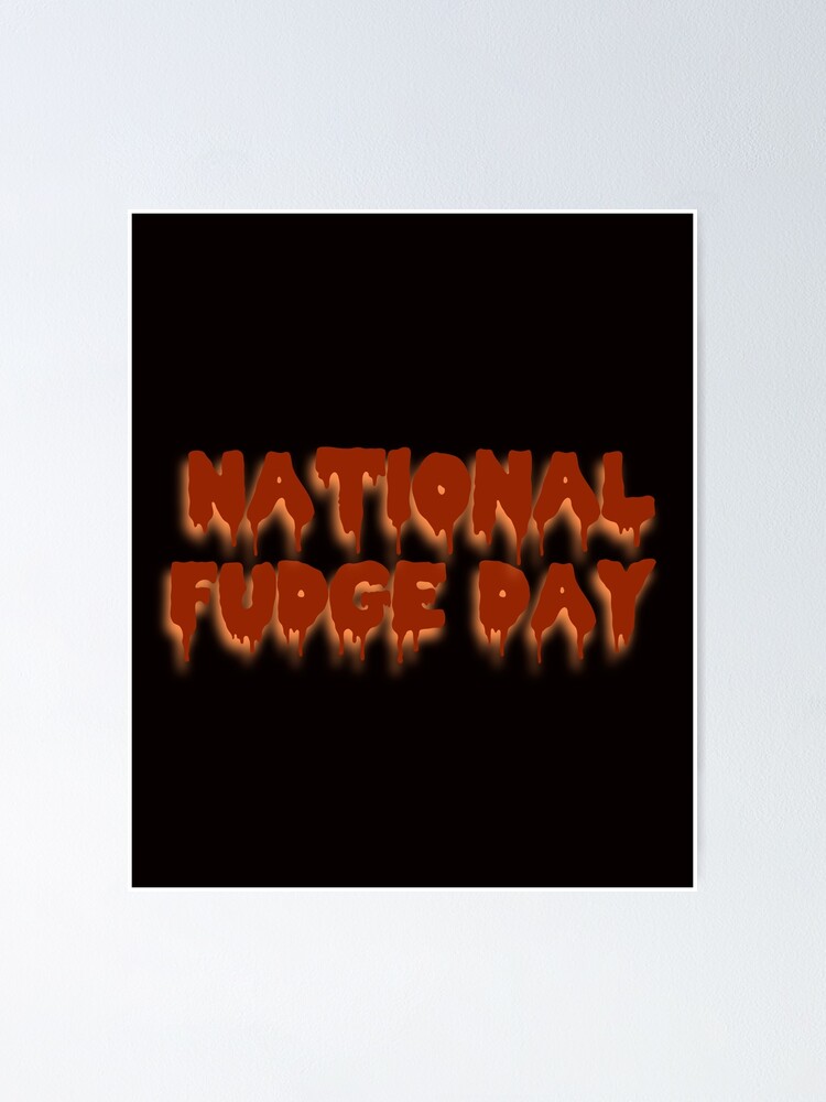 " NATIONAL FUDGE DAY" Poster for Sale by Affyboss6 | Redbubble