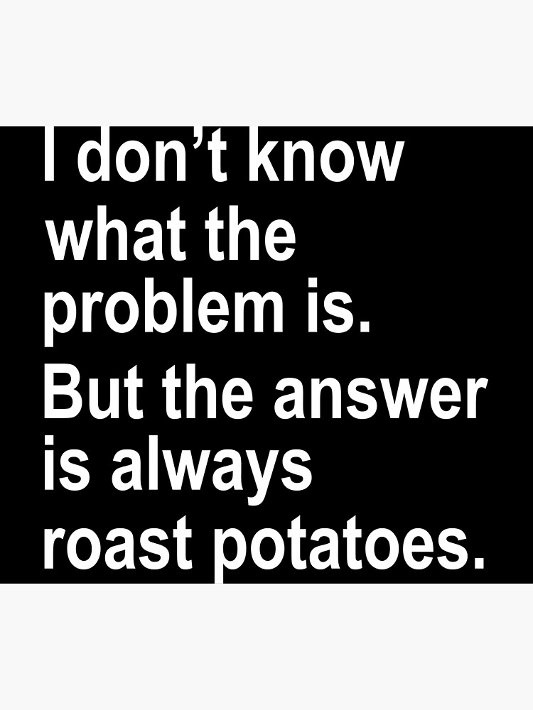 "I don't know what the problem is But the answer is always roast ...