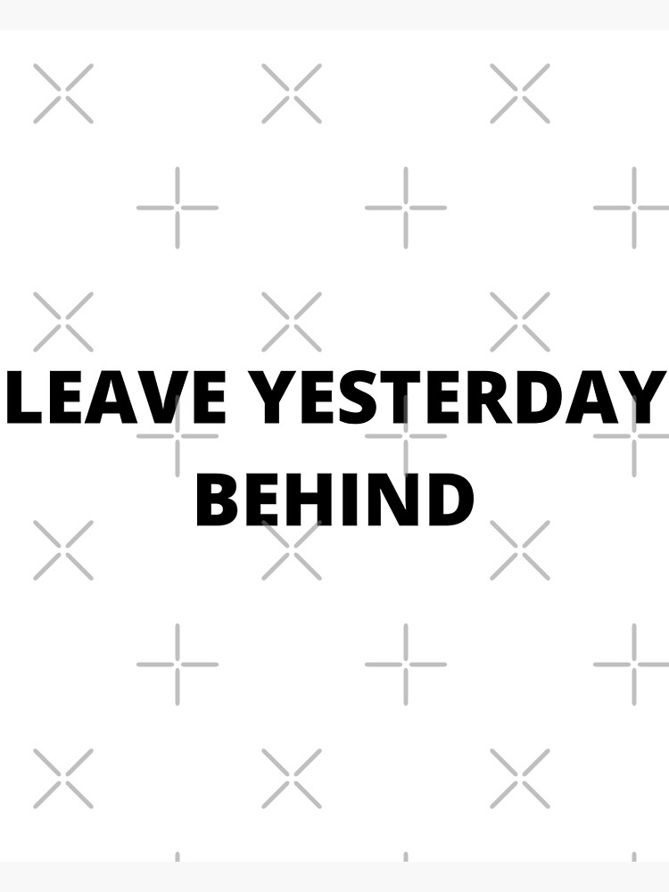 "LEAVE YESTERDAY BEHIND COLLECTION" Poster for Sale by Glyfada | Redbubble