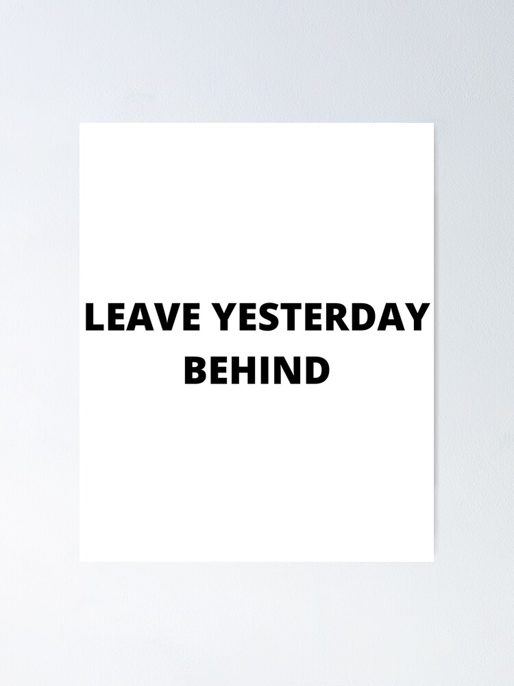 "LEAVE YESTERDAY BEHIND COLLECTION" Poster for Sale by Glyfada | Redbubble