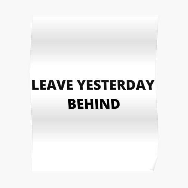 "LEAVE YESTERDAY BEHIND COLLECTION" Poster for Sale by Glyfada | Redbubble