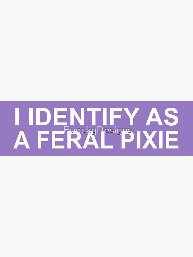 "I Identify As A Feral Pixie Funny Bumper Sticker" Sticker for Sale by ...