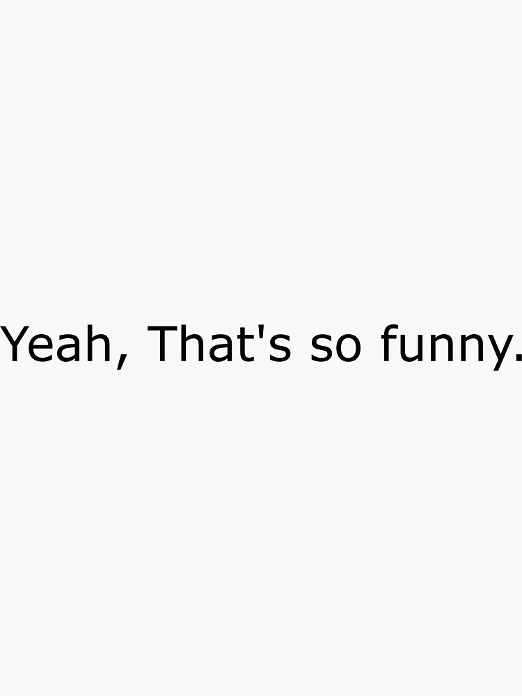 "Yeah, That's so funny" Sticker by Wachi-A | Redbubble