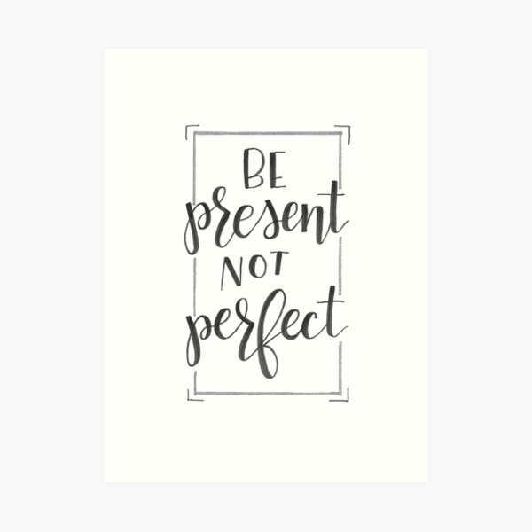 "Be Present Not Perfect" Art Print by jay-p | Redbubble