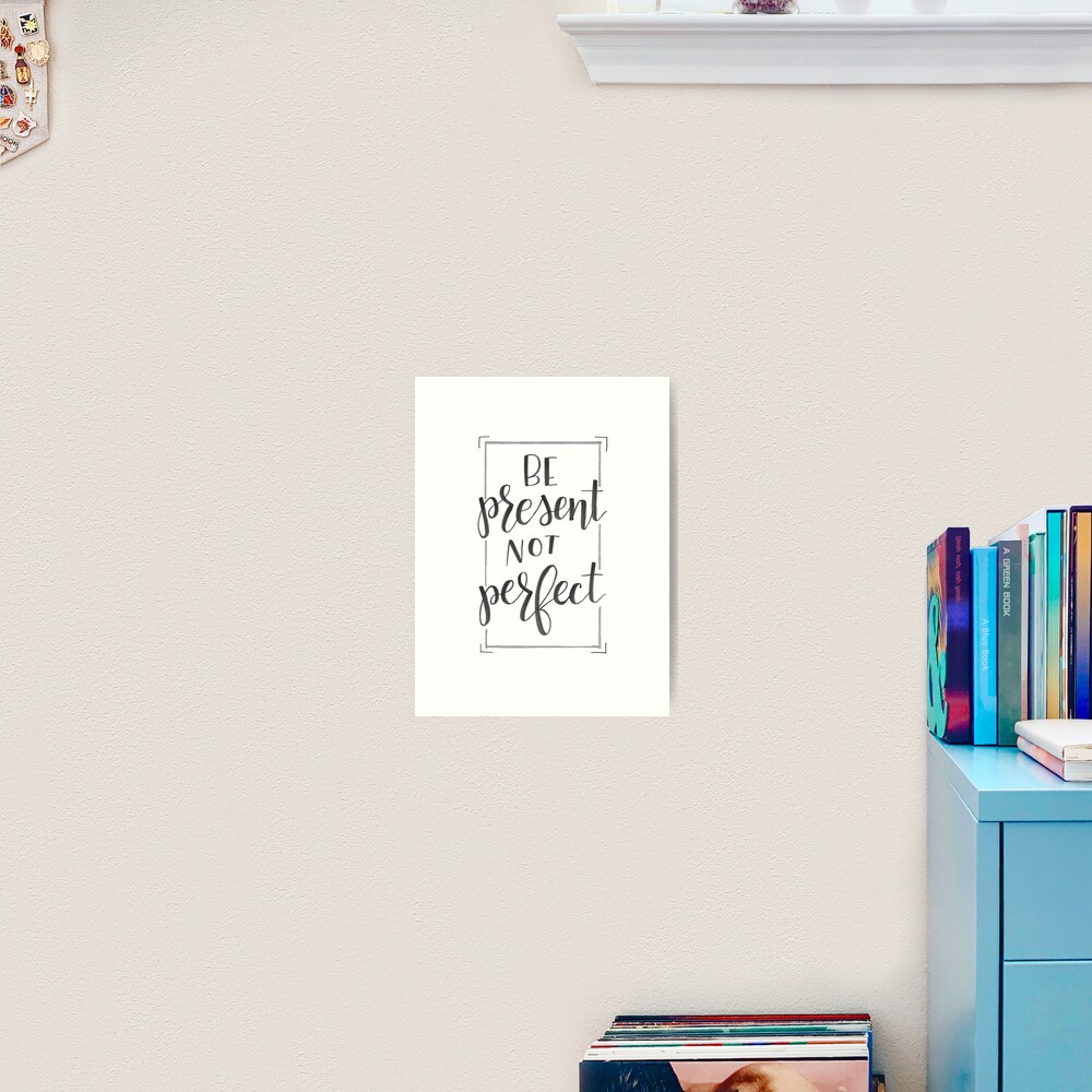 "Be Present Not Perfect" Art Print by jay-p | Redbubble